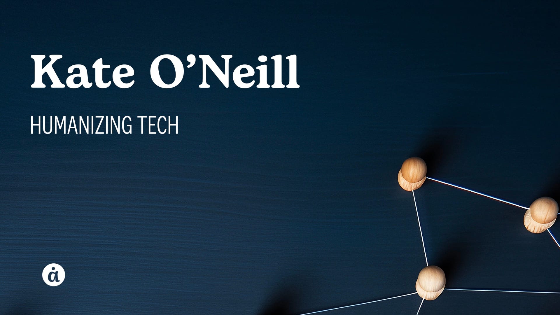 Kate O'Neill: Humanizing Tech